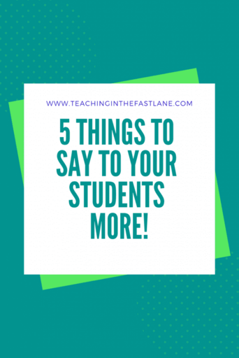 5 Things to Say to Your Students More Often - Teaching in the Fast Lane